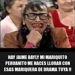 Meme Personalizado - Hay Jaime bayly mi mariquito peruanito me haces ...