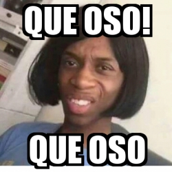 Meme Personalizado - que oso! que oso - 30615118