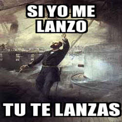 Meme Personalizado - Si yo me lanzo Tu te lanzas - 30620898