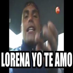 Meme Personalizado - LORENA YO TE AMO - 30621504