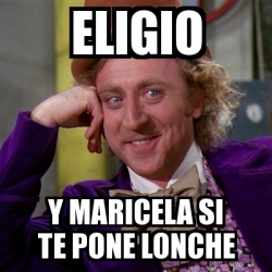 Meme Willy Wonka - Eligio Y maricela si te pone lonche - 30622836