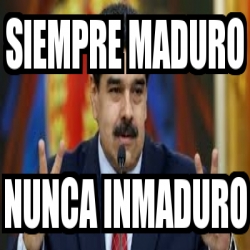 Meme Personalizado - siempre maduro nunca inmaduro - 30624387