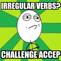 Meme Challenge Accepted - Irregular verbs? Challenge accep - 30626215
