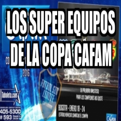 Meme Personalizado - Los super equipos de la Copa cafam - 30634680