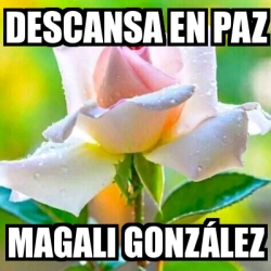 Meme Personalizado - Descansa en paz Magali GonzÃ¡lez - 30647421