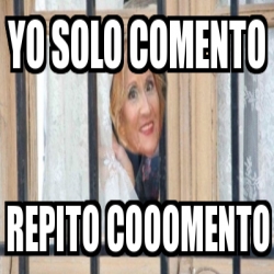 Meme Personalizado - Yo solo comento Repito cooomento - 30667709
