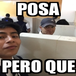 Meme Personalizado - posa pero que - 30673299