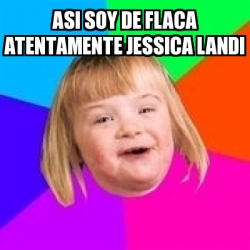 Meme Retard Girl - Asi soy de flaca atentamente JESSICA LANDI - 30673695