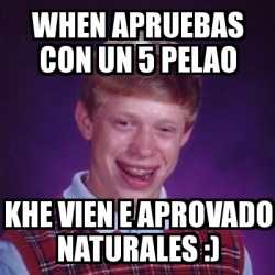 Meme Bad Luck Brian - when apruebas con un 5 pelao khe vien e aprovado ...