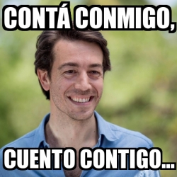 Meme Personalizado - CONTÃ CONMIGO, CUENTO CONTIGO... - 30679165