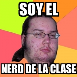 Meme Friki - soy el nerd de la clase - 30683441