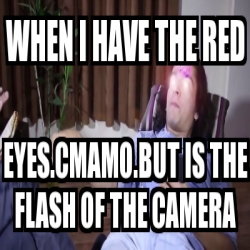 Meme Personalizado - When i have the red eyes.cmamo.but is the flash of ...