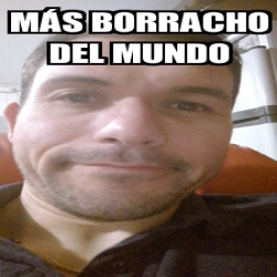 Meme Personalizado - MÃ¡s borracho del mundo - 30698147