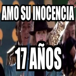 Meme Personalizado - Amo Su Inocencia 17 AÃ±os - 30698852