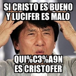 Meme Jackie Chan - Si Cristo es bueno y Lucifer es malo Qui%C3%A9n es ...