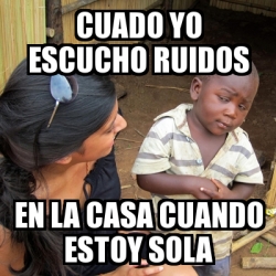 Meme Skeptical 3rd World Kid - cuado yo escucho ruidos en la casa ...