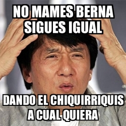 Meme Jackie Chan - No mames berna sigues igual Dando el chiquirriquis a ...