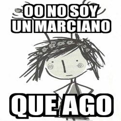 Meme Personalizado - oo no soy un marciano que ago - 30078737