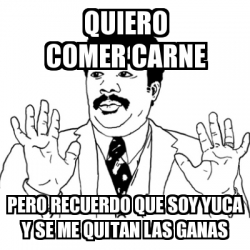 Meme Ay Si - quiero comer carne pero recuerdo que soy yuca y se me ...