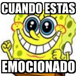 Meme Personalizado - CUANDO ESTAS EMOCIONADO - 30700209