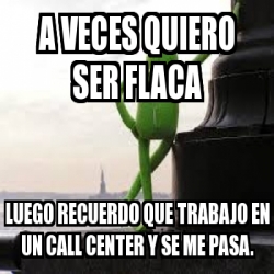 Meme Personalizado - A veces quiero ser flaca luego recuerdo que ...