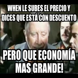 Meme Personalizado - When le subes el precio y dices que estÃ¡ con ...