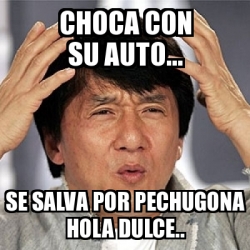 Meme Jackie Chan - choca con su auto... se salva por pechugona hola ...