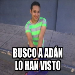 Meme Personalizado - Busco a AdÃ¡n lo han visto - 30702796