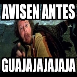 Meme Personalizado - avisen antes guajajajajaja - 30706385