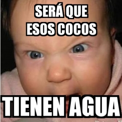 Meme Bebe furioso - SerÃ¡ que esos Cocos Tienen agua - 30710036