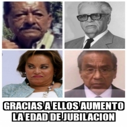 Meme Personalizado - Gracias a ellos aumento la edad de jubilacion ...