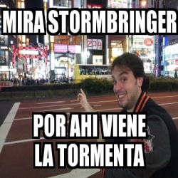 Meme Personalizado - Mira STORMBRINGER Por ahi viene la tormenta - 30713484
