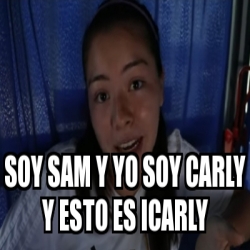 Meme Personalizado - Soy sam y yo soy Carly y esto es Icarly - 30713682