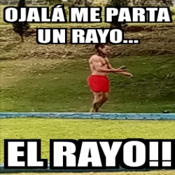 Meme Personalizado - OjalÃ¡ me parta un rayo... El rayo!! - 30714177