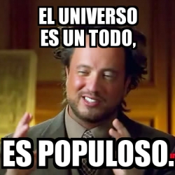 Meme Ancient Aliens - El universo es un todo, es populoso. - 30715761