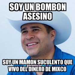 Meme Personalizado - Soy un bombon asesino soy un mamon suculento que ...