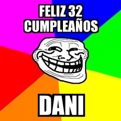 Meme Troll - Feliz 32 cumpleaÃ±os Dani - 30730974
