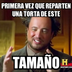 Meme Ancient Aliens - Primera vez que reparten una torta de este tamaÃ± ...