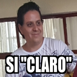 Meme Personalizado - Si "Claro" - 30741646