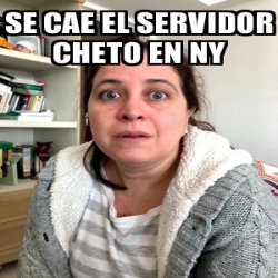 Meme Personalizado - se cae el servidor cheto en NY - 30742435