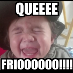 Meme Personalizado - QUEEEE FRIOOOOOO!!!! - 30742649