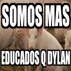 Meme Personalizado - somos mas educados q dylan - 30746439