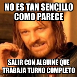 Meme Boromir - nO ES TAN SENCILLO COMO PARECE sALIR CON ALGUINE QUE ...