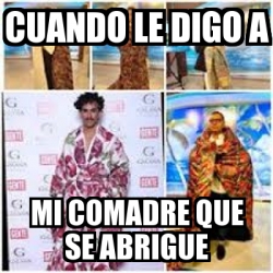 Meme Personalizado - Cuando le digo a Mi comadre que se abrigue - 30750690