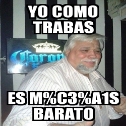 Meme Personalizado - Yo como trabas Es m%C3%A1s barato - 30750720