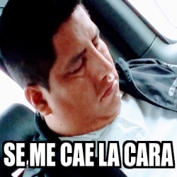 Meme Personalizado - Se me cae la cara - 30752304