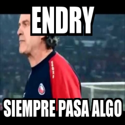 Meme Personalizado - Endry Siempre pasa algo - 30752800