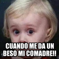 Meme Personalizado - Cuando me da un beso mi comadre!! - 30754703
