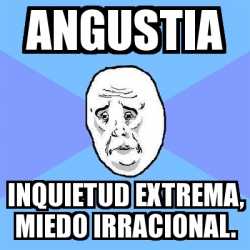 Meme Okay Guy - ANGUSTIA Inquietud extrema, miedo irracional. - 30758204