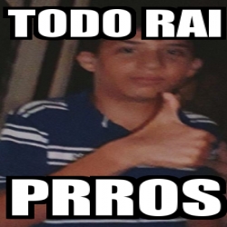 Meme Personalizado - Todo rai Prros - 30758443